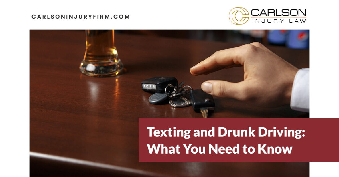 Texting and Drunk Driving: What You Need to Know - Carlson Injury Law Firm